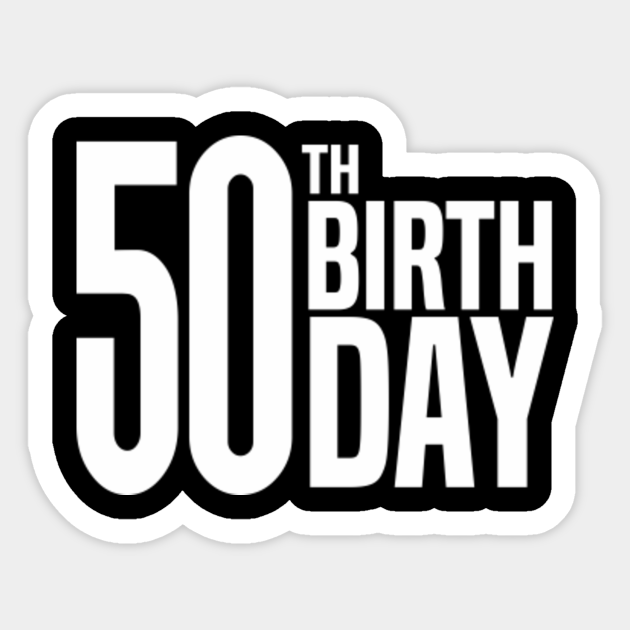 50th Birthday 50th Birthday T Sticker Teepublic